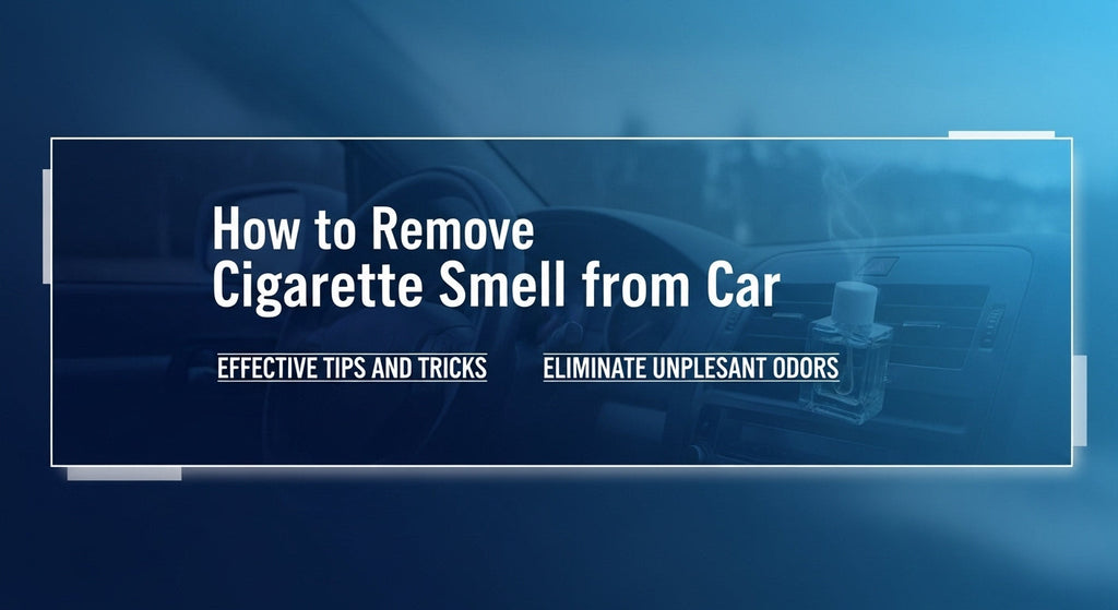 How to Remove Cigarette Smell from Car | Interior Cleaning Guide – CARVAMP